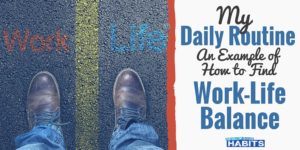 My Daily Routine (An Example of How to Find Work-Life Balance ...