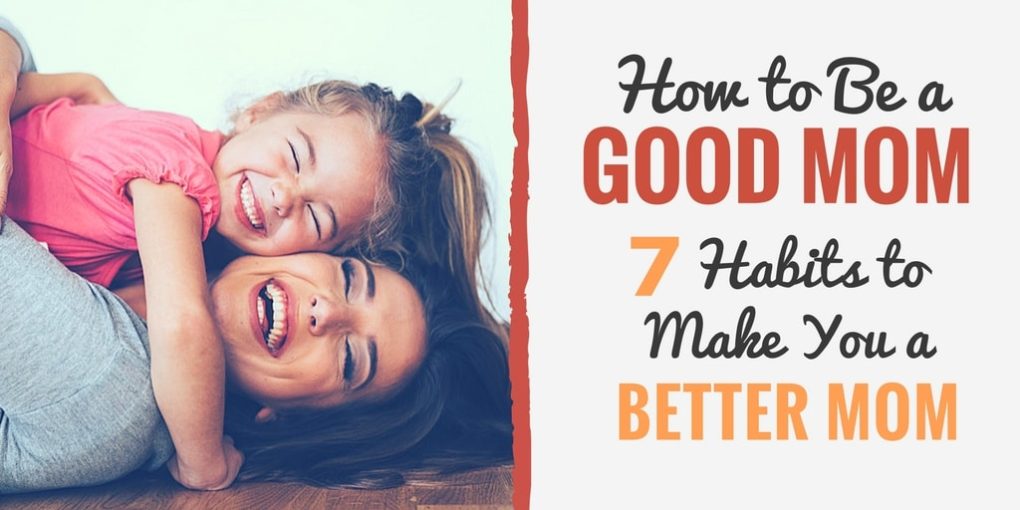 7 Habits to Be a Good Mom for Your Little Ones