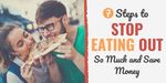 7 Steps to Stop Eating Out So Much and Save Money