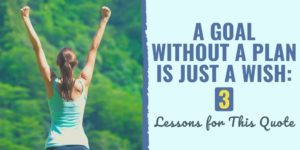 A Goal Without a Plan is Just a Wish: 3 Lessons for This Quote ...