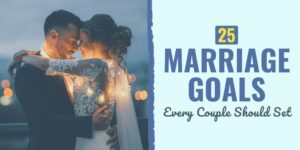 25 Marriage Goals Every Couple Should Set | Develop Good Habits