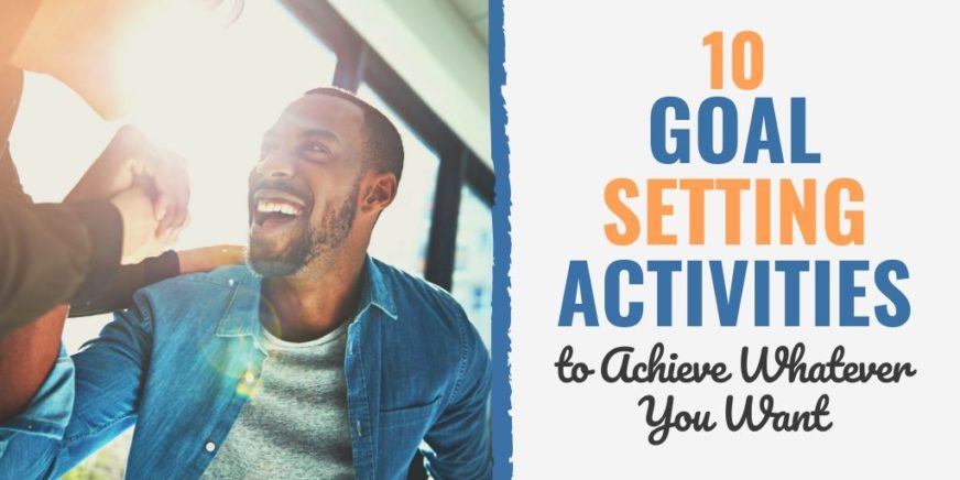 10 Goal Setting Activities to Achieve Whatever You Want