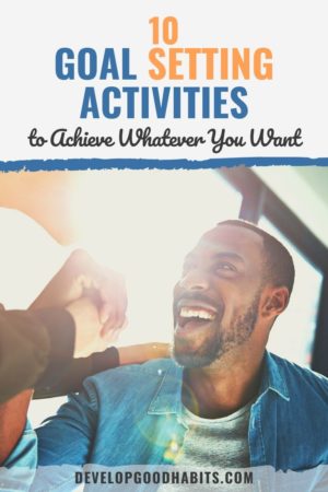 10 Goal Setting Activities to Achieve Whatever You Want