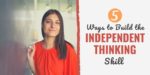 5 Ways to Build the Independent Thinking Skill