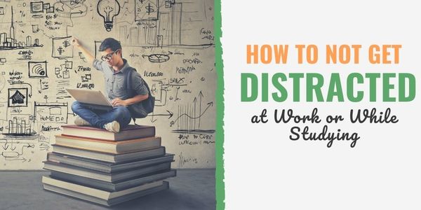 How to Not Get Distracted at Work or While Studying