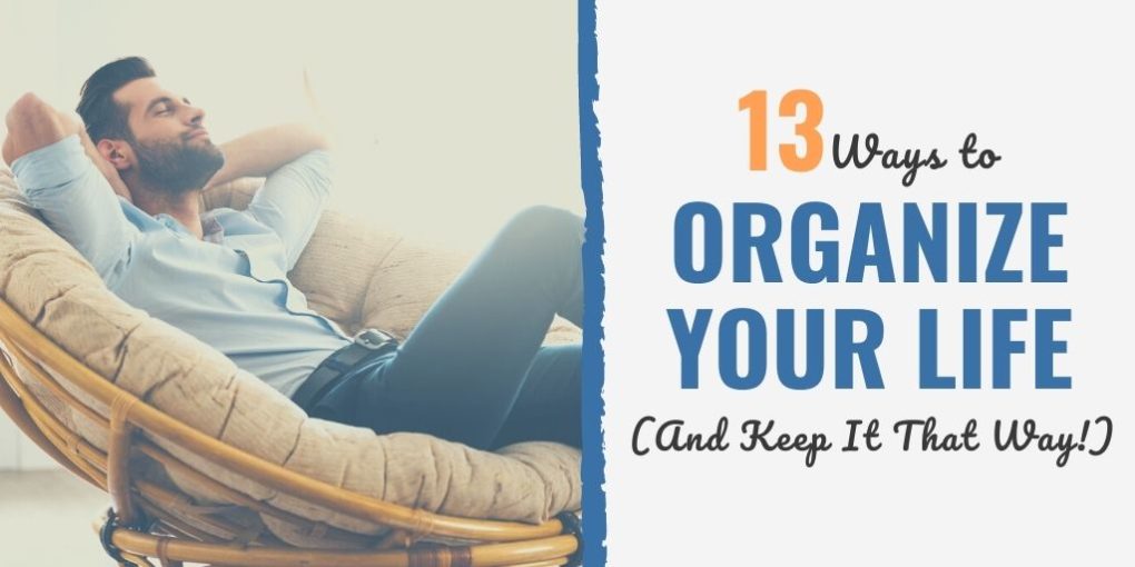 13 Ways to Organize Your Life (And Keep It That Way!)