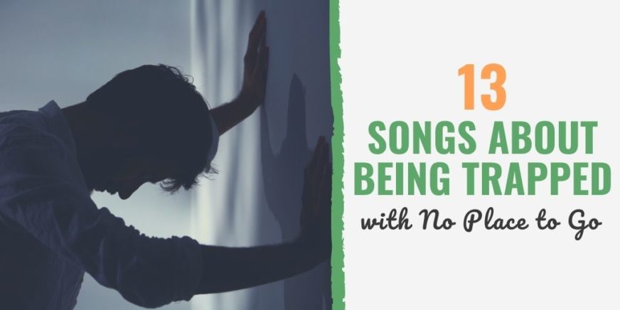 13 Songs About Being Trapped with No Place to Go