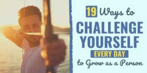 19 Ways to Challenge Yourself Every Day to Grow as a Person | Develop ...