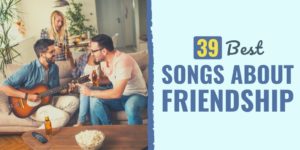 39 Best Songs About Friendship [2025 Update] | Develop Good Habits