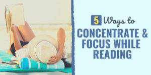 5 Ways to Concentrate & Focus While Reading | Develop Good Habits