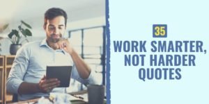 35 Work Smarter, Not Harder Quotes for 2024 | Develop Good Habits