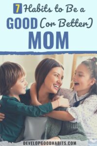 7 Habits to Be a Good (or Better) Mom | Develop Good Habits