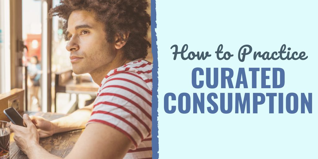 How to Practice Curated Consumption | Develop Good Habits